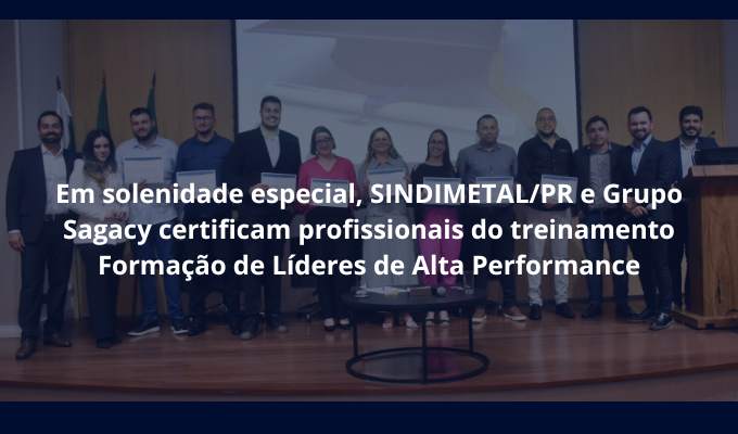 EM SOLENIDADE ESPECIAL, SINDIMETAL/PR E GRUPO SAGACY CERTIFICAM PROFISSIONAIS DO TREINAMENTO ...